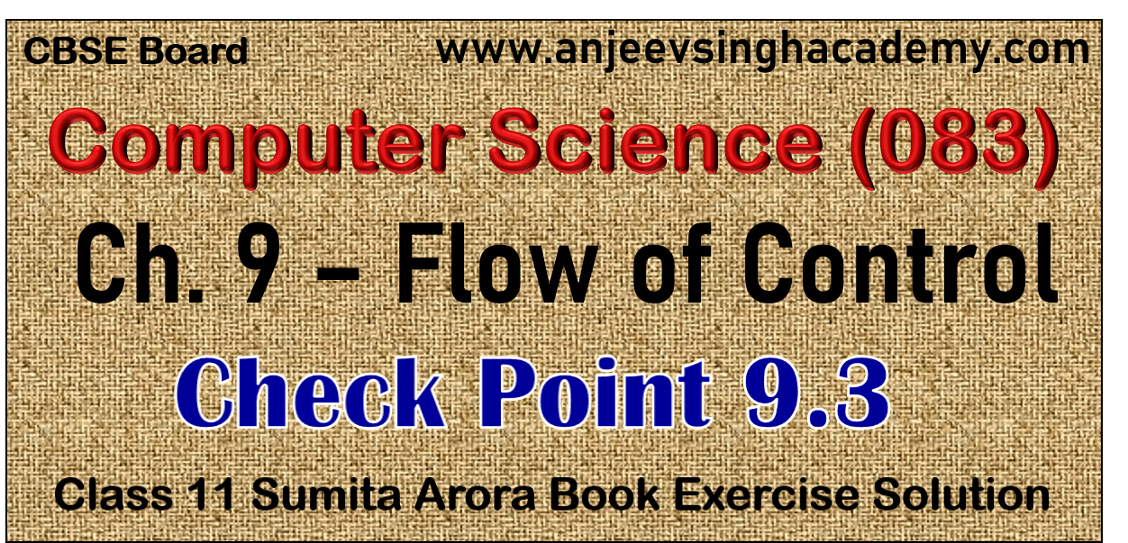 Class 11 Computer Science Ch 9 Flow Of Control Check Point 93 Sumita Arora Solution Anjeev